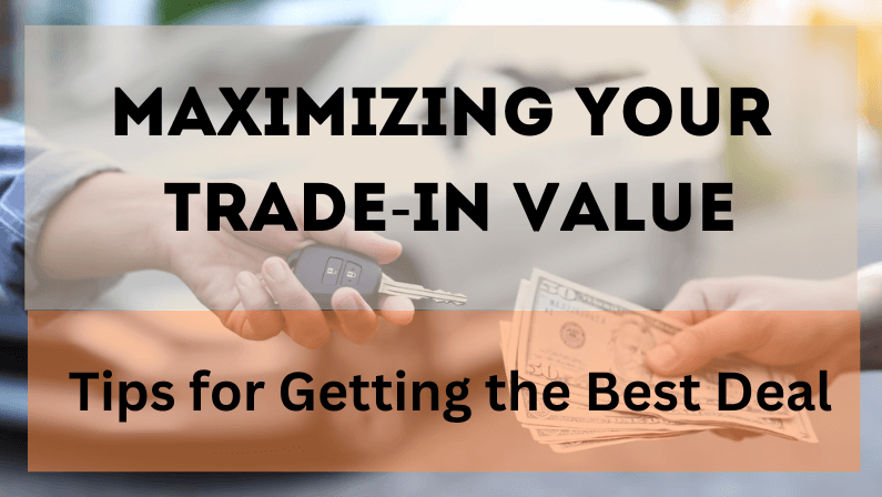 Maximizing Your Trade-In Value: Tips for Getting the Best Deal | CarHub Automotive Group
